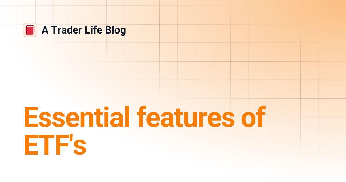 Essential features of ETF's | A Trader Life Blog