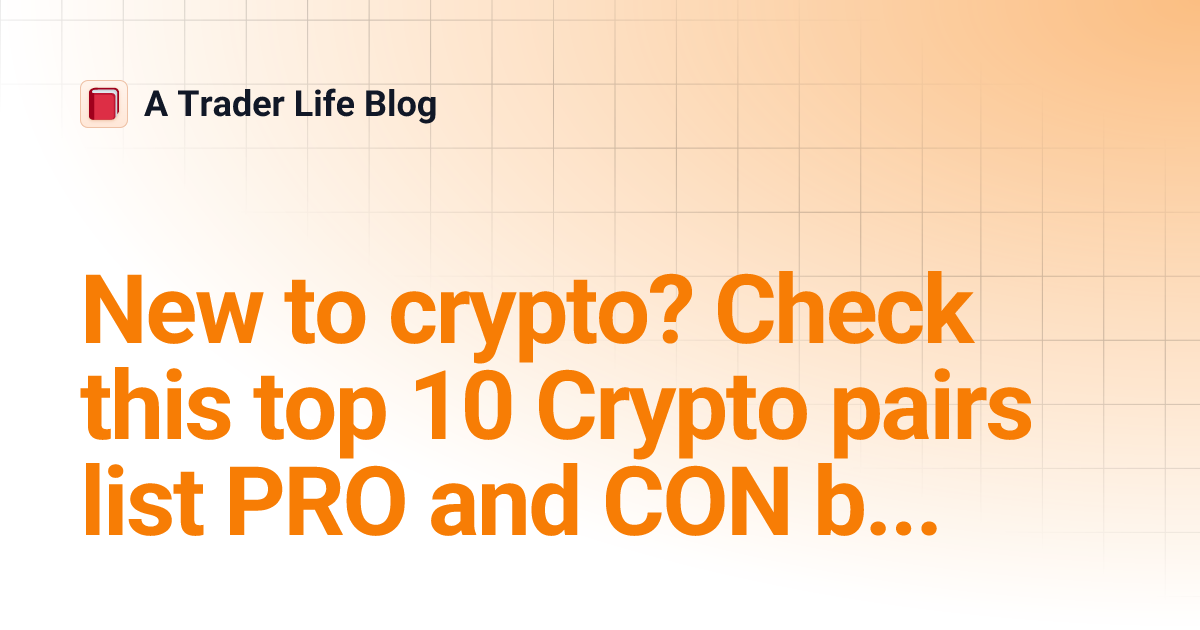 New to crypto? Check this top 10 Crypto pairs list PRO and CON before ...