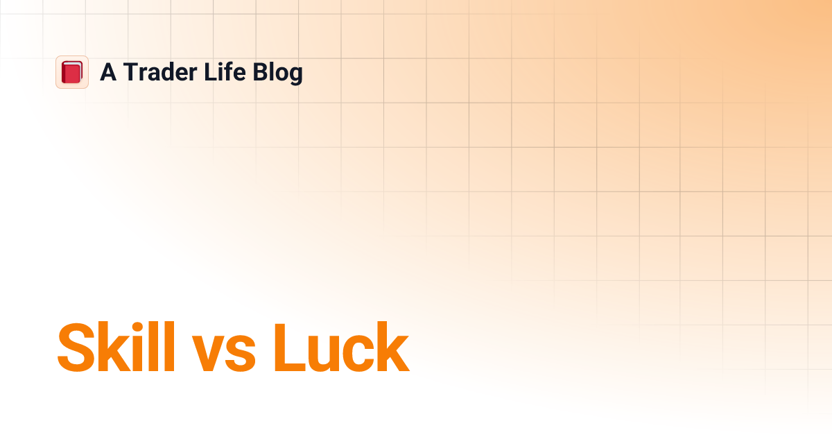 Skill vs Luck | A Trader Life Blog